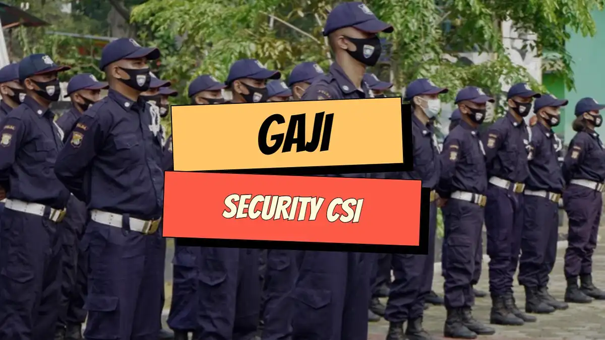 Gaji Security CSI 2025, Syarat Masuk dan Cara Melamar